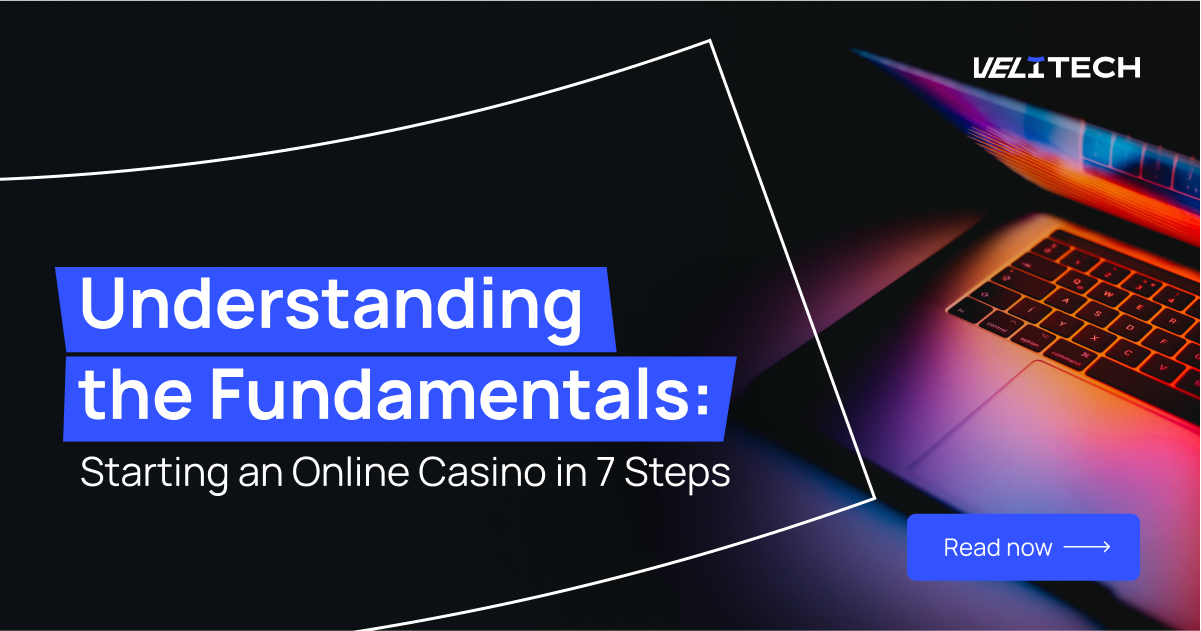 Understanding the fundamentals: starting an online casino in 7 steps • VeliTech