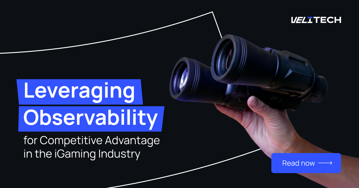 Why Observability Is Vital for iGaming Business • VeliTech